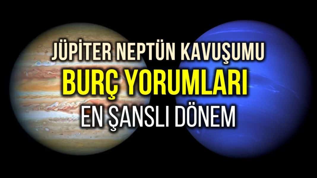 Astroloji: Jüpiter-Neptün kavuşumu burç yorumları