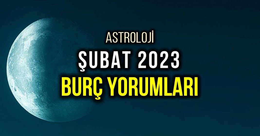 Astroloji: Şubat 2023 aylık burç yorumları